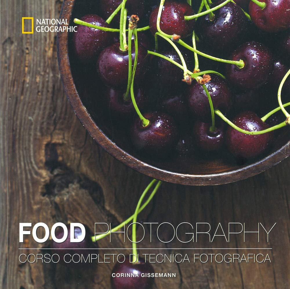 Food photography. Corso completo di tecnica fotografica. Ediz. a colori ...