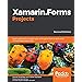 Xamarin.Forms Projects: Build seven real-world cross-platform mobile apps with C# and Xamarin ...