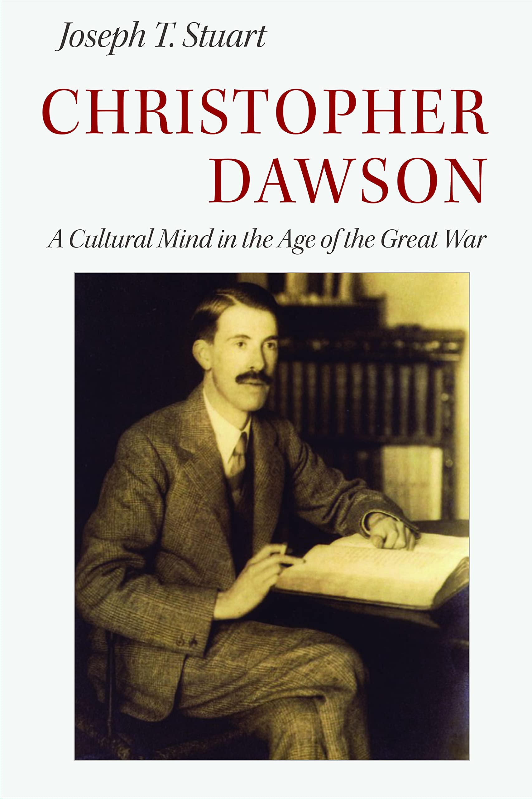 Christopher Dawson: A Cultural Mind in the Age of the Great War: Stuart ...
