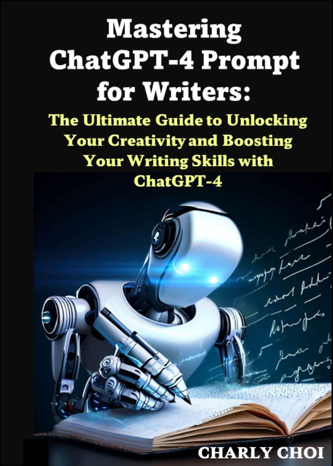 Amazon.com: Mastering ChatGPT-4 Prompts for Writers: The Ultimate Guide to Unlocking Your ...