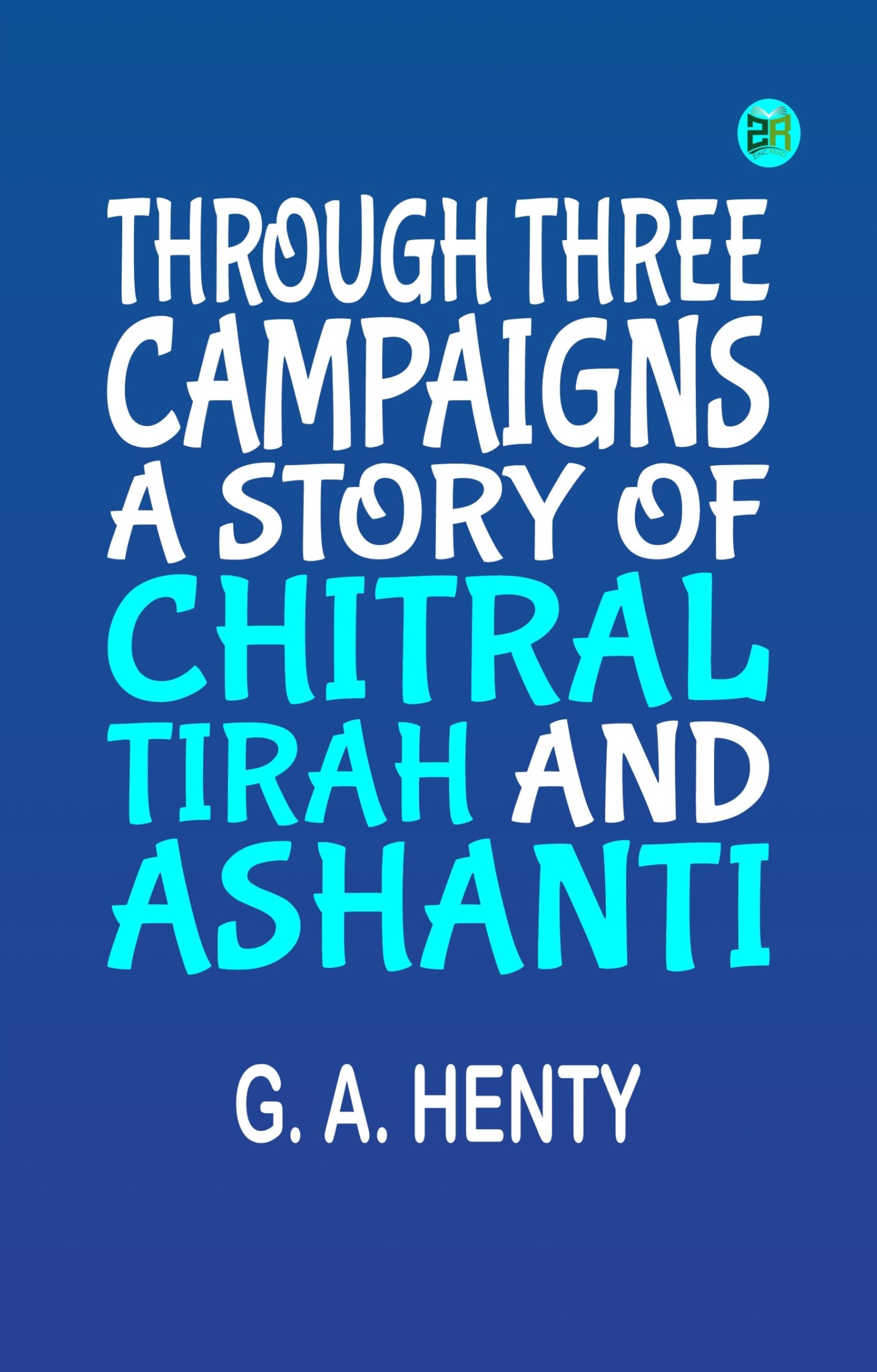 Buy Through Three Campaigns: A Story of Chitral, Tirah and Ashanti Book ...
