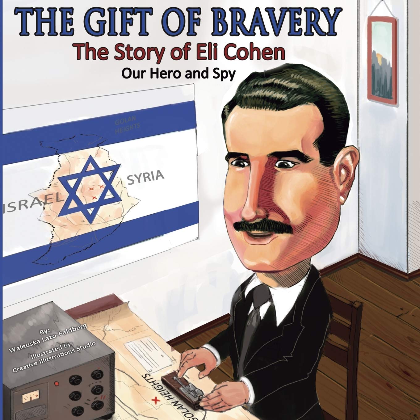 The Gift of Bravery: The Story of Eli Cohen—Our Hero and Spy: Lazo ...