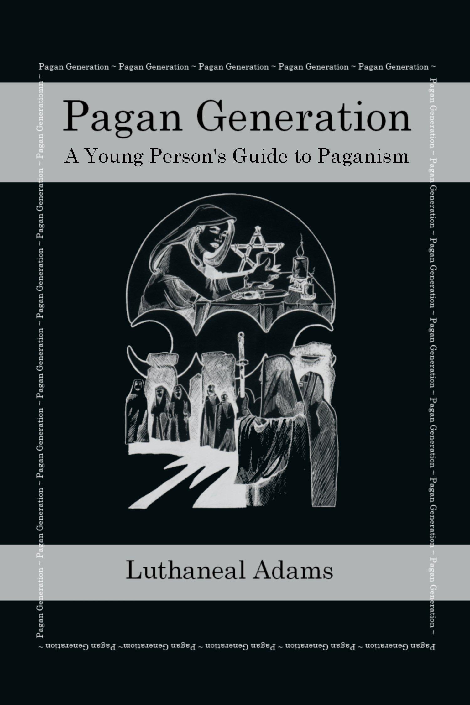 Pagan Generation: A Young Persons Guide to Paganism: Adams, Luthaneal ...