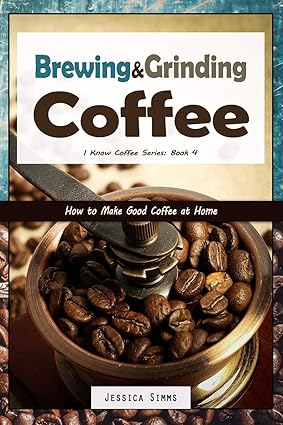 Brewing and Grinding Coffee: How to Make Good Coffee at Home (I Know ...