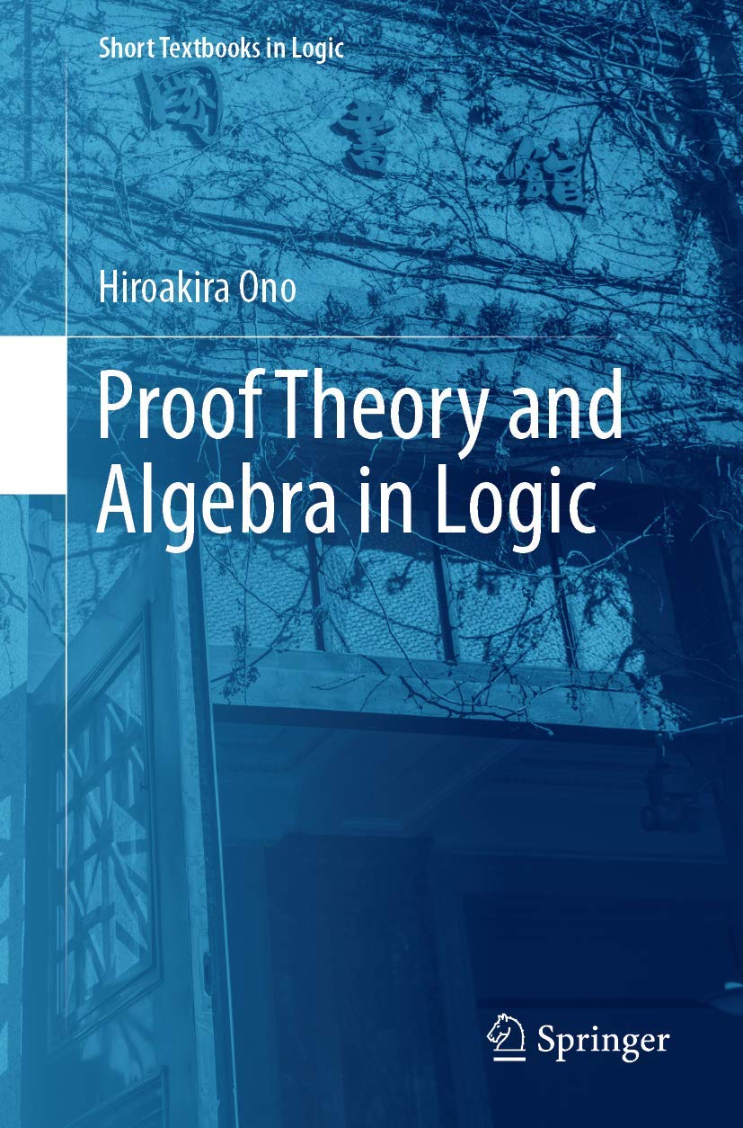 Proof Theory and Algebra in Logic (Short Textbooks in Logic): Ono ...