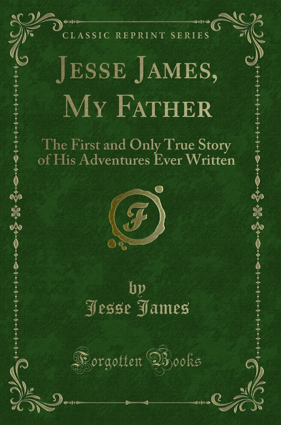 Jesse James, My Father: The First and Only True Story of His Adventures ...