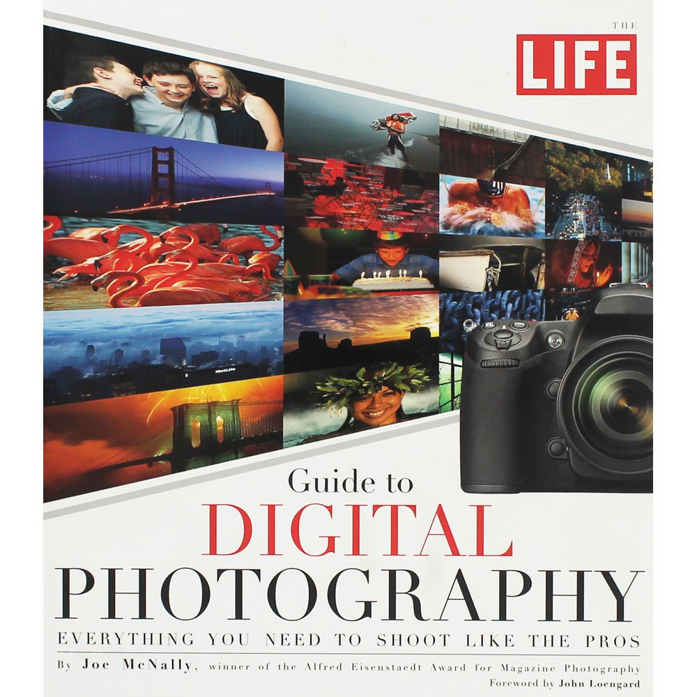 LIFE Guide to Digital Photography: Everything You Need to Shoot Like ...