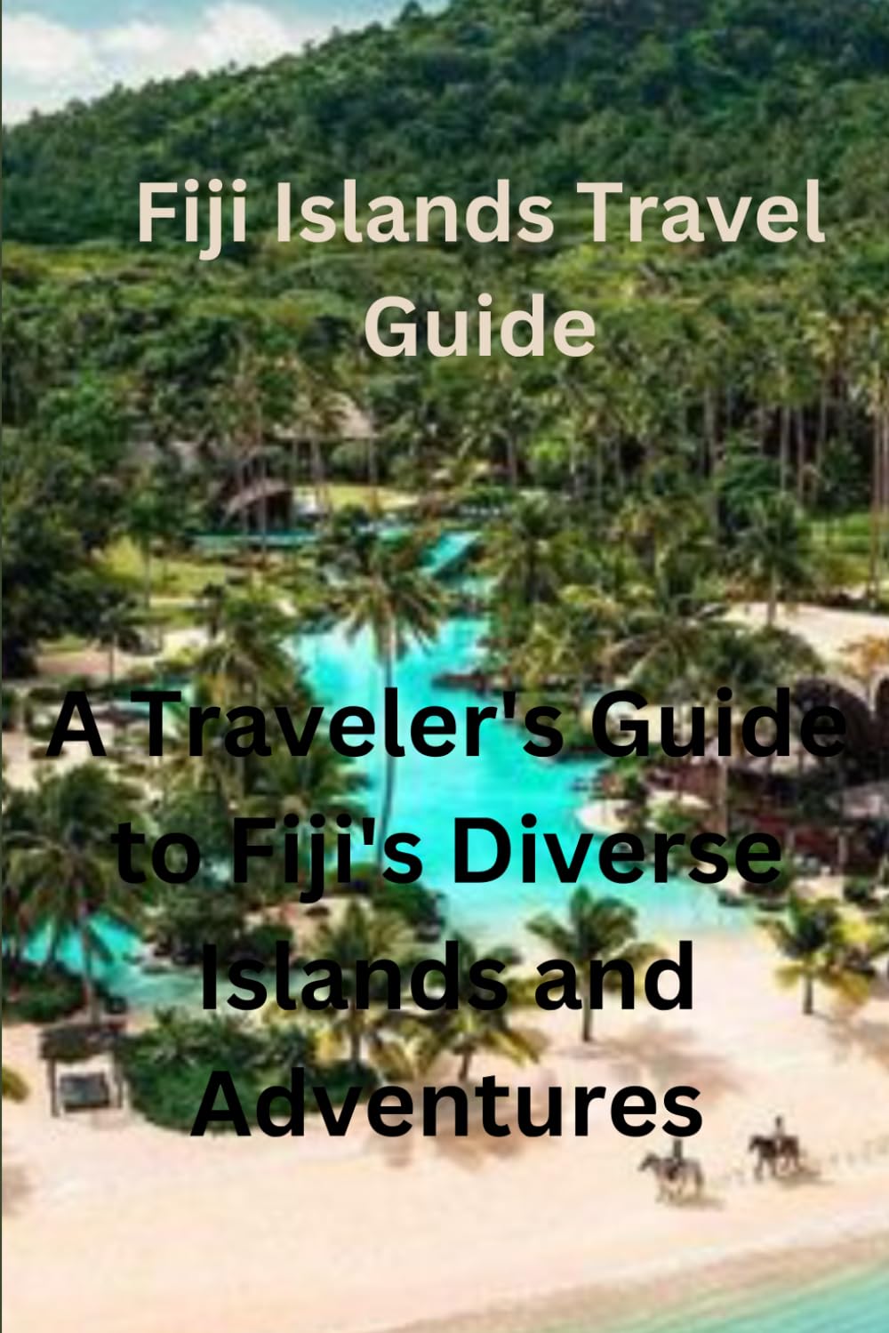 Fiji Islands Travel Guide: A Traveler's Guide to Fiji's Diverse Islands ...