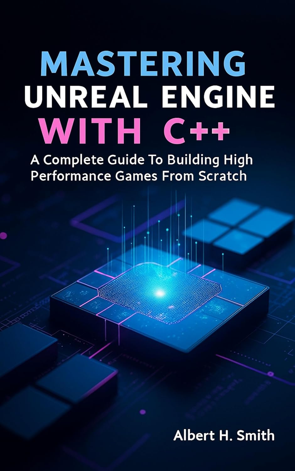 Mastering Unreal Engine with C++: A Complete Guide to Building High ...