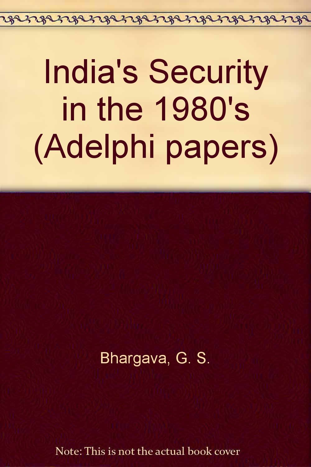 India's security in the 1980s (Adelphi papers): G.S. Bhargava ...