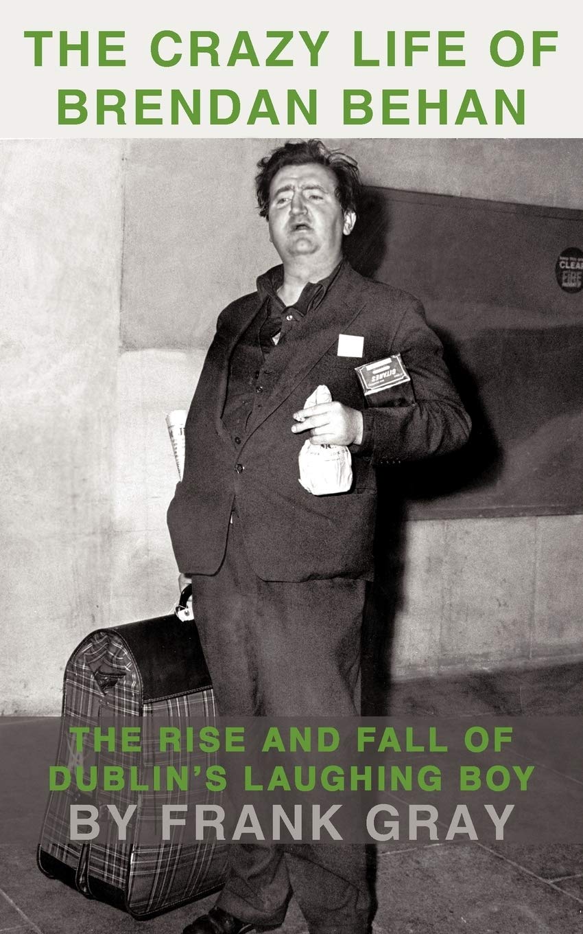 The Crazy Life of Brendan Behan: The Rise and Fall of Dublin's Laughing ...