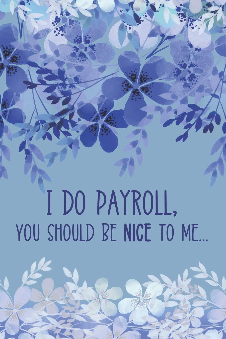 I Do Payroll, You Should Be Nice To Me: Workplace Humor Notebook Funny ...
