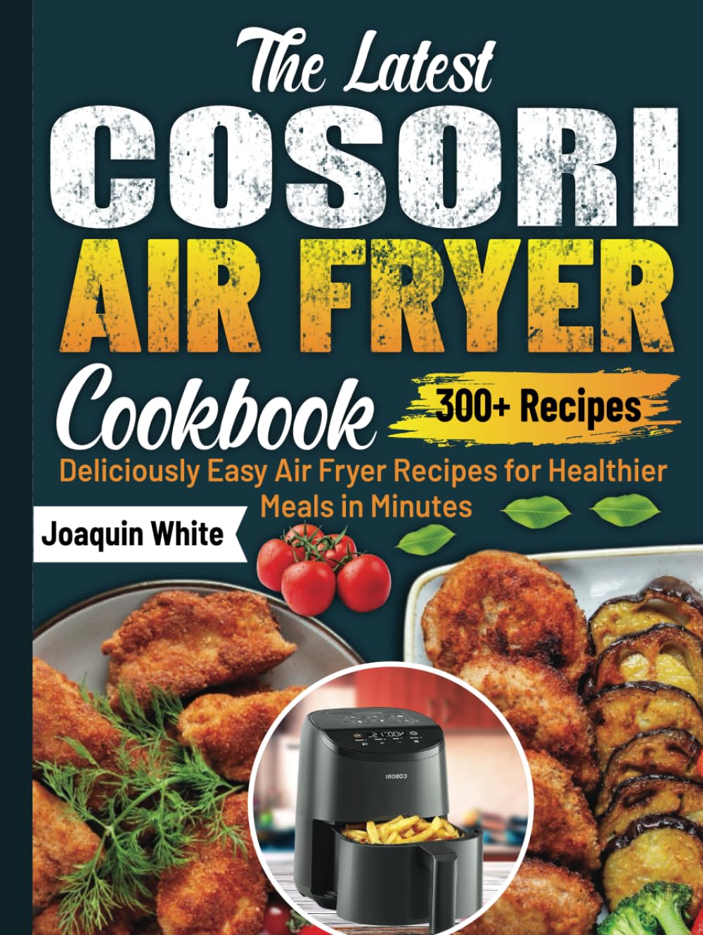 The Latest Cosori Air Fryer Cookbook: Deliciously Easy Air Fryer ...