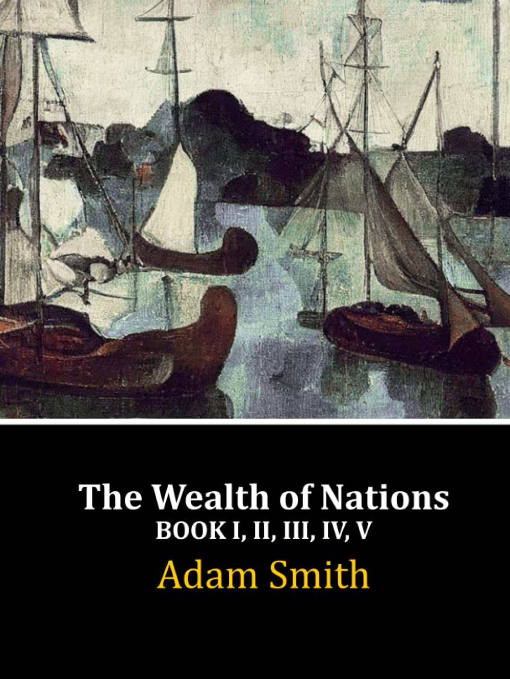 The Wealth of Nations: Book I, II, III, IV, V (Complete): Smith, Adam ...