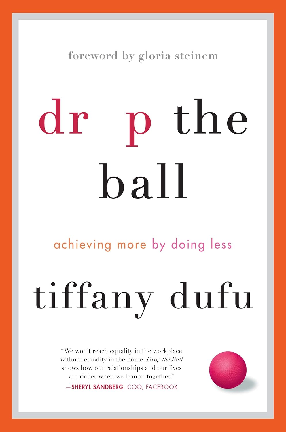 Drop the Ball: Achieving More by Doing Less: Dufu, Tiffany, Steinem ...