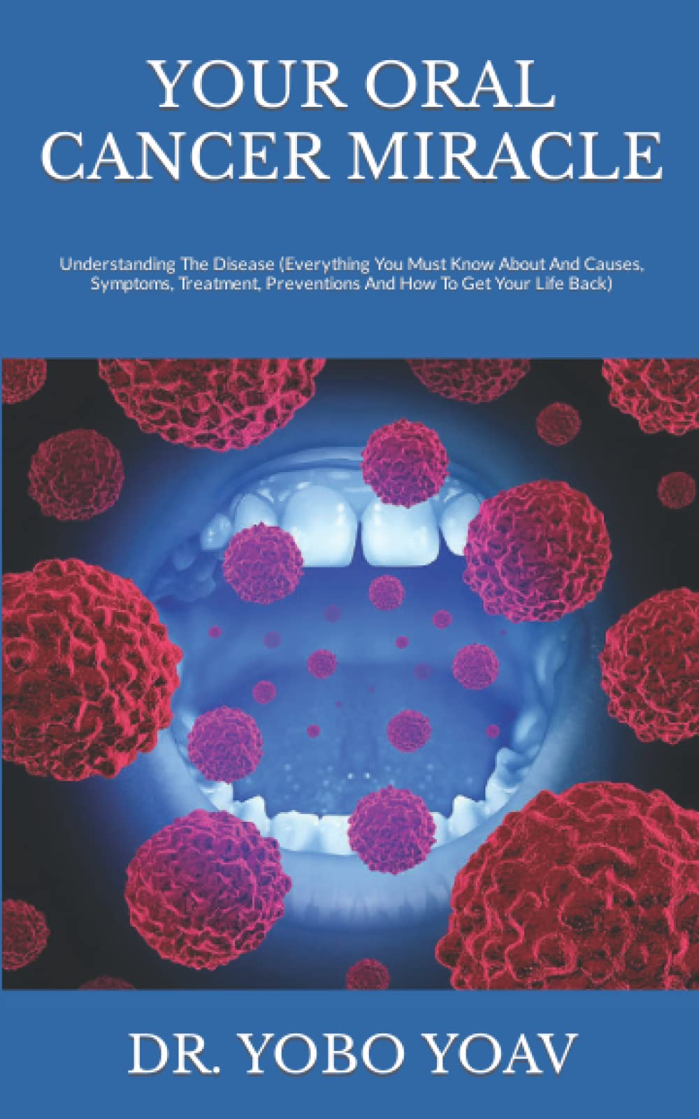 Buy YOUR ORAL CANCER MIRACLE: Understanding The Disease (Everything You ...
