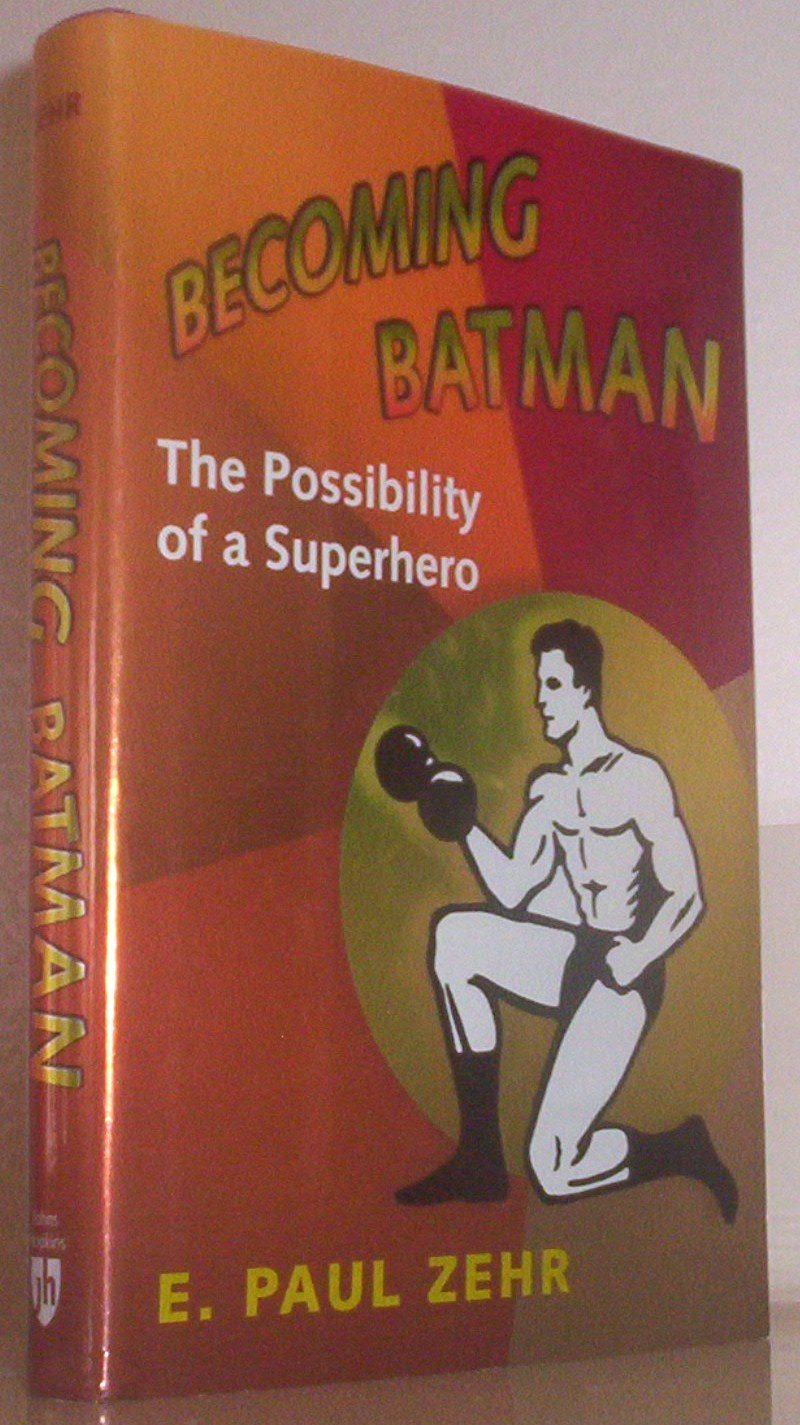Becoming Batman: The Possibility of a Superhero: E. Paul Zehr, James ...