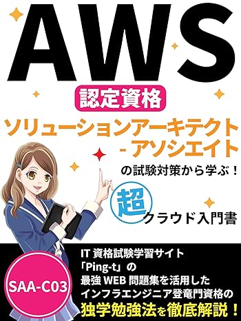 AWS認定資格 ソリューションアーキテクト-アソシエイトの試験対策から学ぶ！超クラウド入門書【SAA-C03】: IT資格試験学習サイト「Ping-t」の最強WEB問題集を活用したインフラ ...