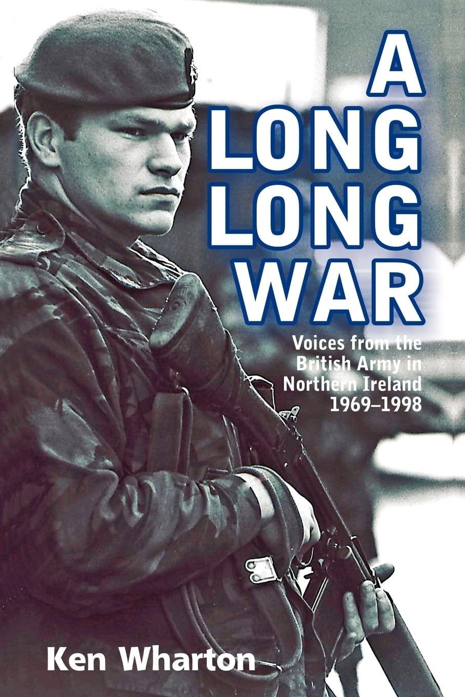 A Long Long War: Voices From the British Army in Northern Ireland 1969 ...