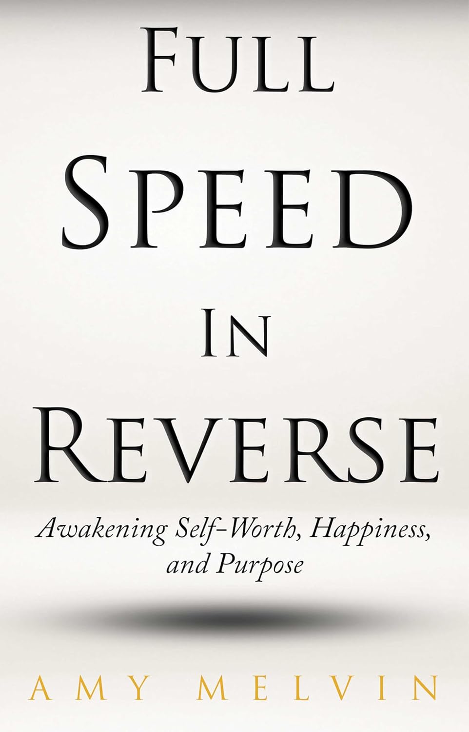 Full Speed In Reverse: Awakening Self-Worth, Happiness, and Purpose ...