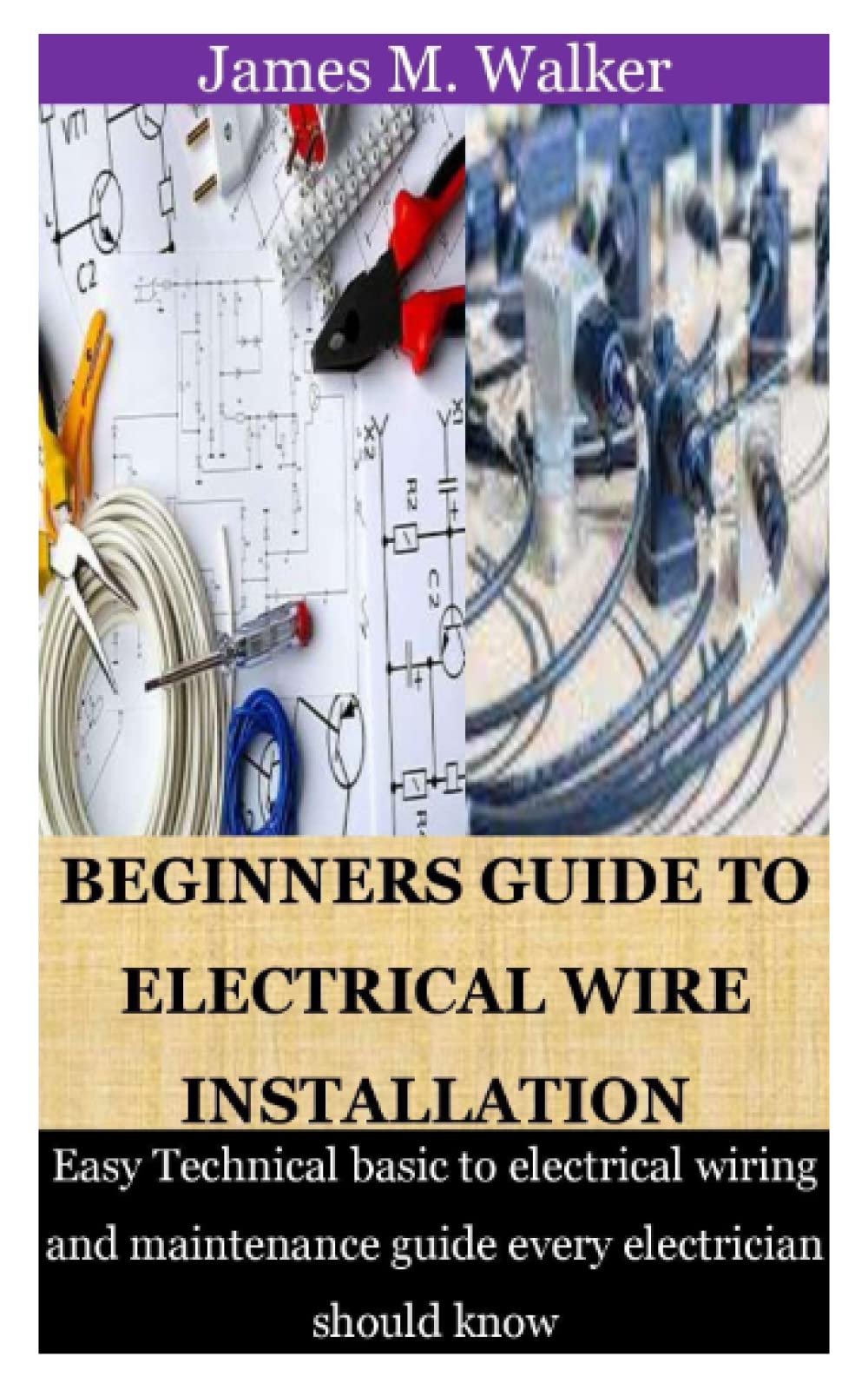 Buy BEGINNERS GUIDE TO ELECTRICAL WIRE INSTALLATION: Easy Technical ...