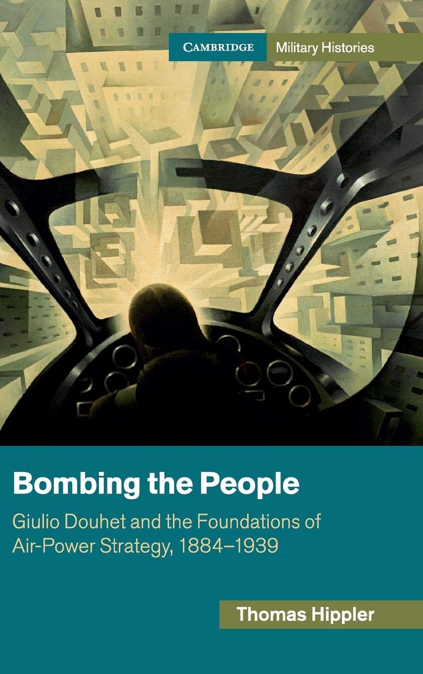 Amazon.com: Bombing the People: Giulio Douhet and the Foundations of ...