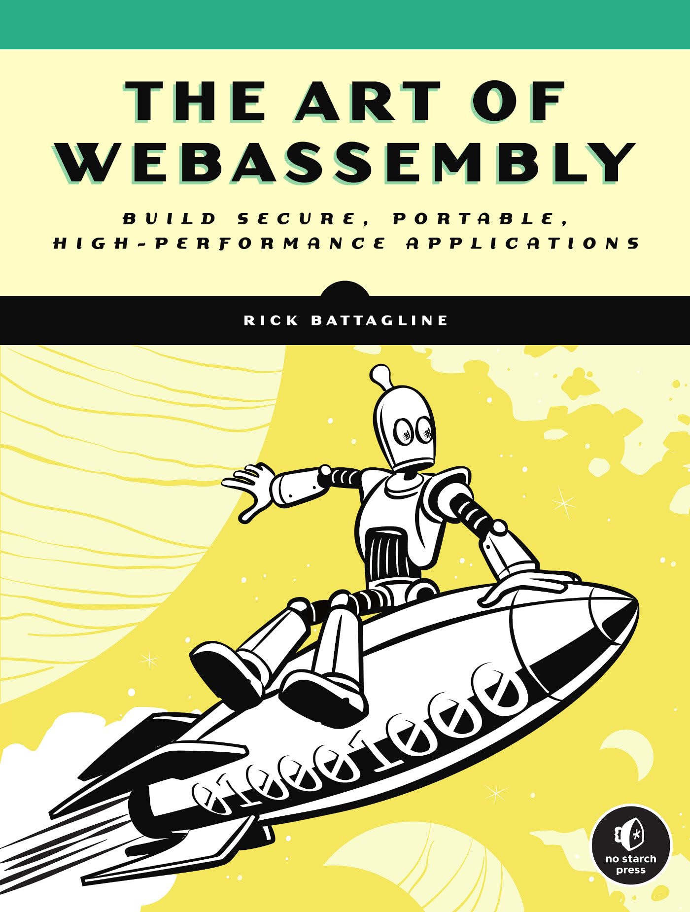 The Art of WebAssembly: Build Secure, Portable, High-Performance Applications: Battagline, Rick ...