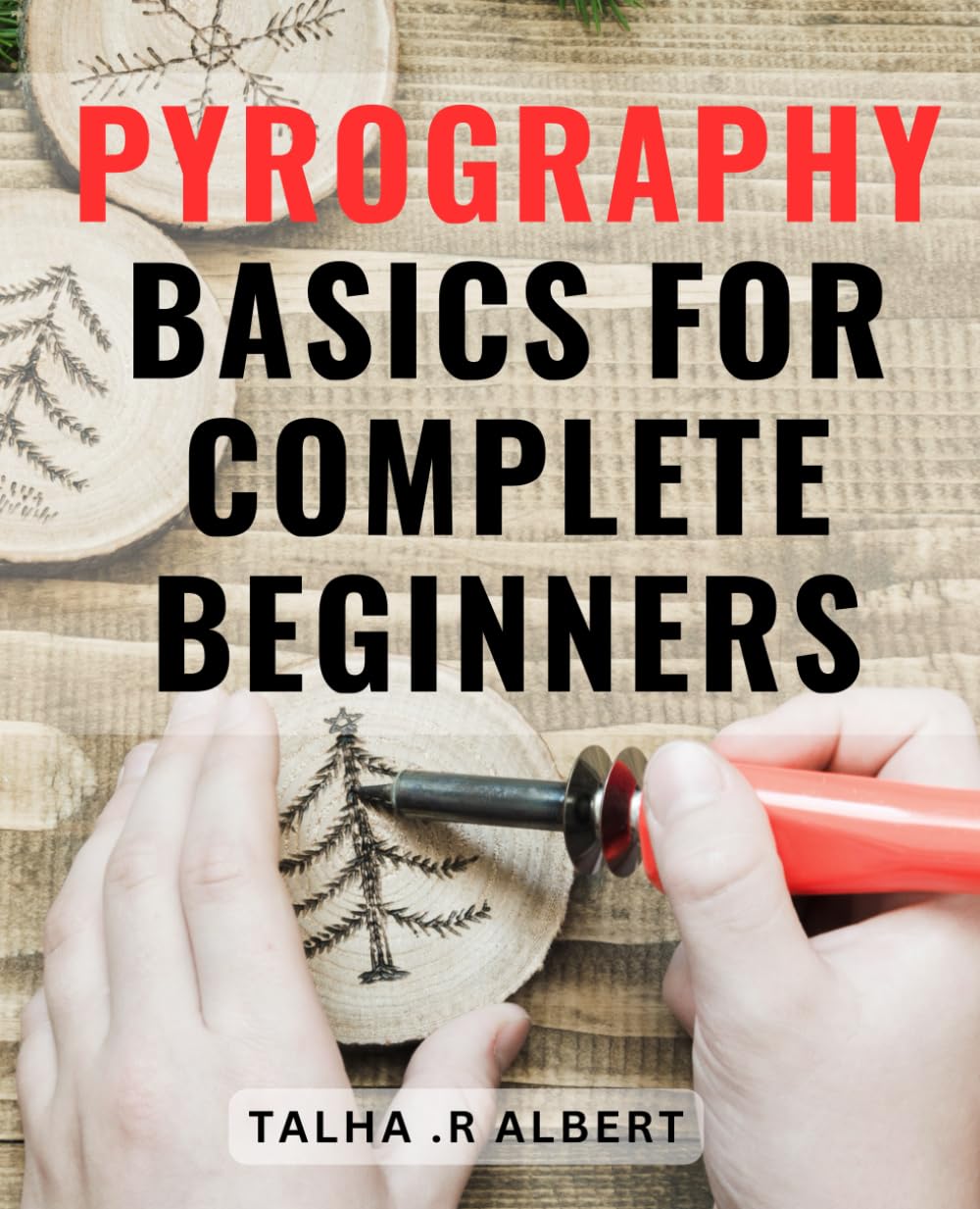 Pyrography Basics For Complete Beginners: The Essential Guide to ...