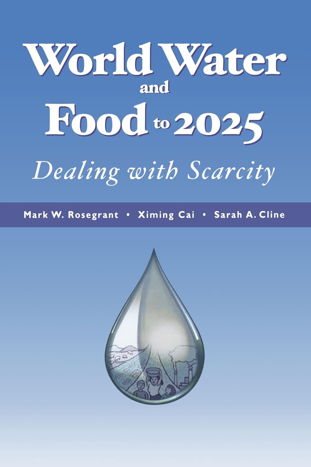 World Water and Food to 2025: Dealing With Scarcity: Rosegrant, Mark W ...