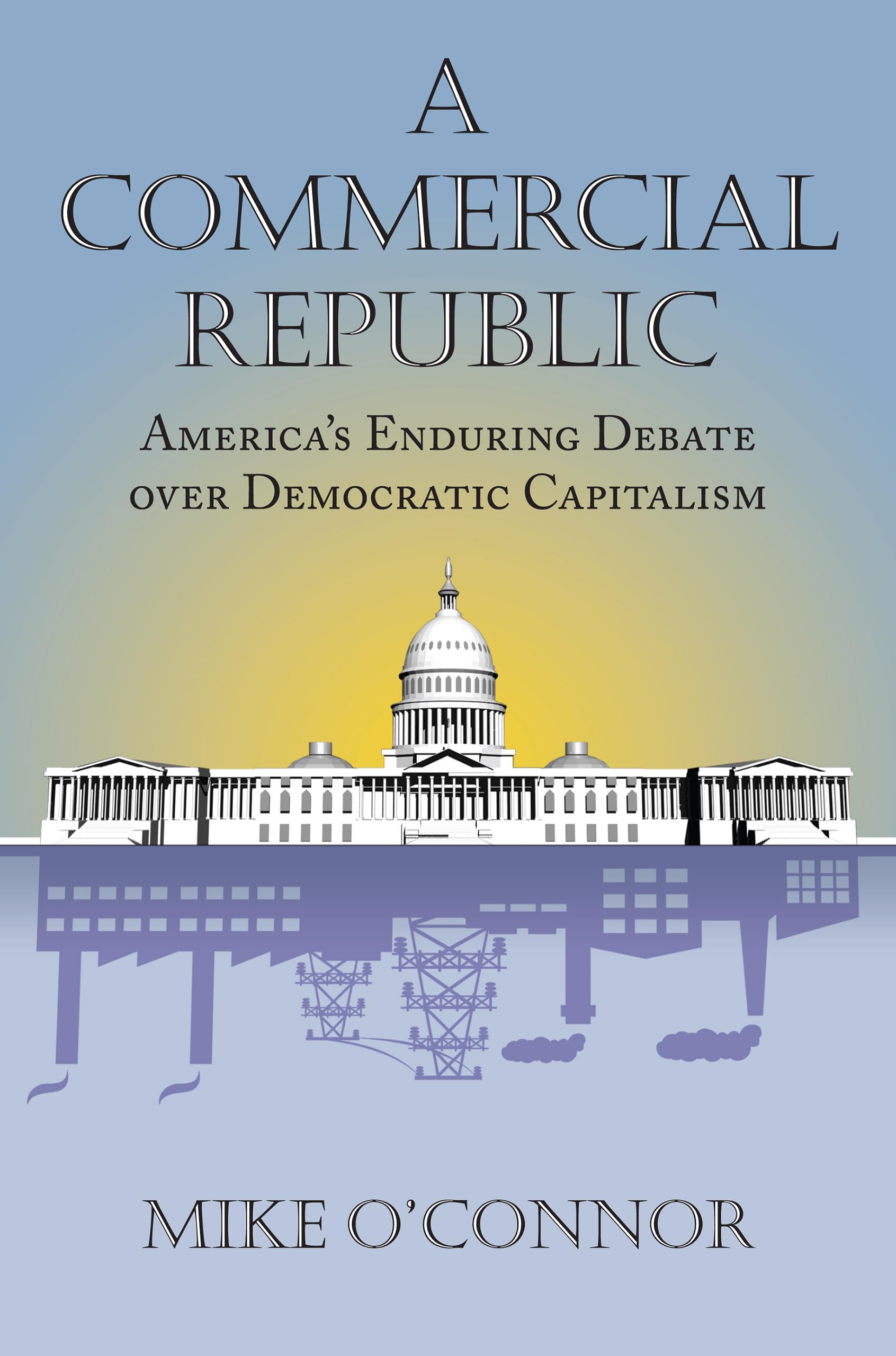 A Commercial Republic: America's Enduring Debate over Democratic ...