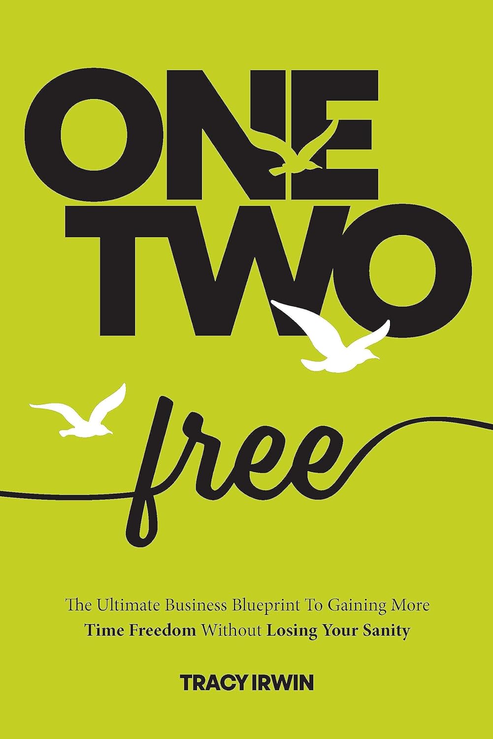 One, Two ... Free: The Ultimate Business Blueprint To Gaining More Time ...
