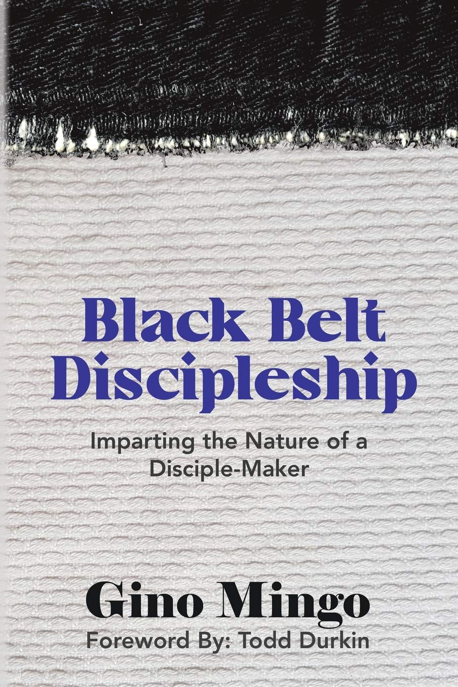 Black Belt Discipleship: Imparting the Nature of a Disciple-Maker ...