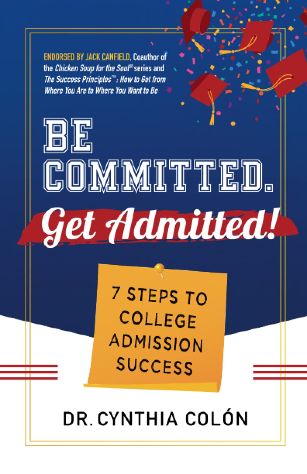 Be Committed. Get Admitted!: 7 Steps to College Admission Success ...