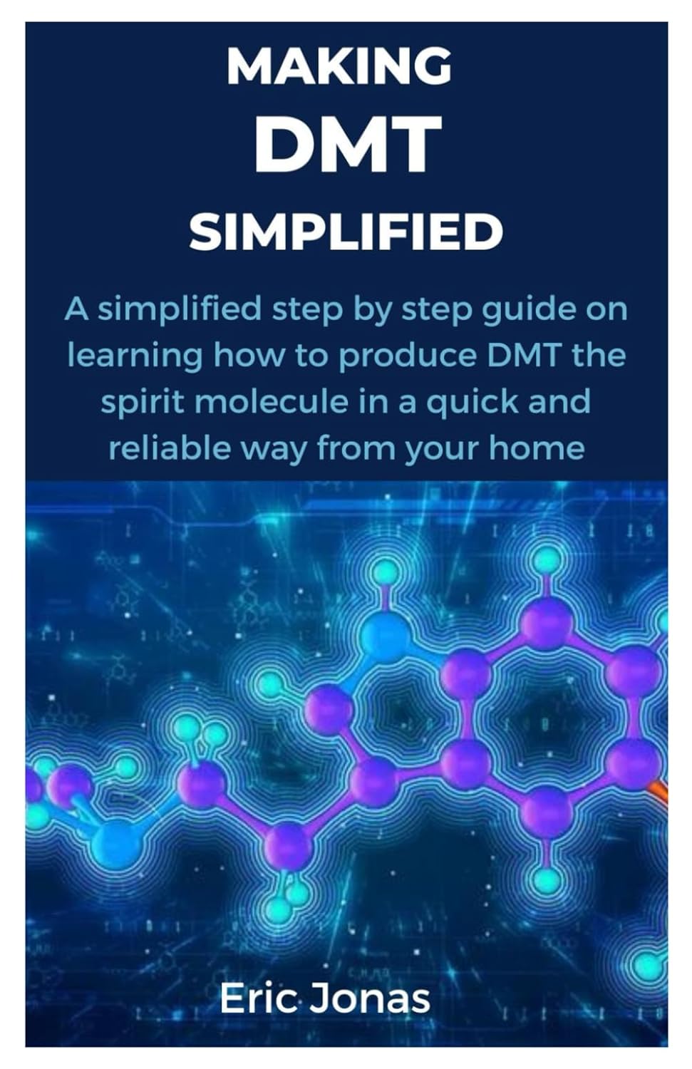 MAKING DMT SIMPLIFIED: A simplified step by step guide on learning how to produce DMT the spirit ...