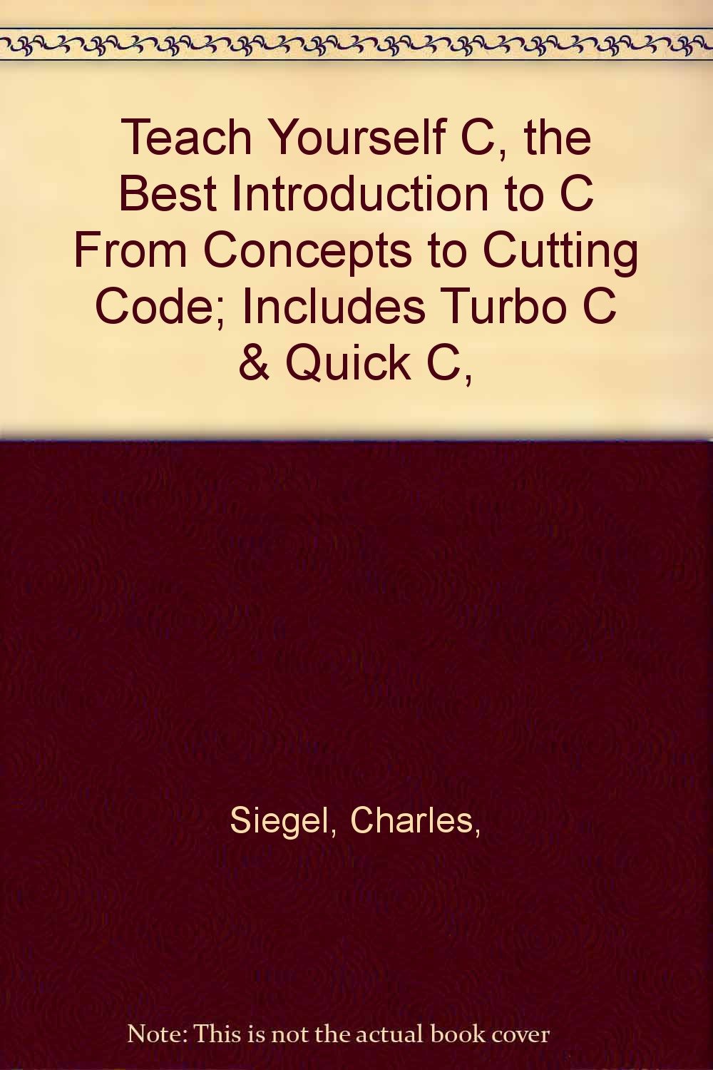 Teach Yourself C, the Best Introduction to C From Concepts to Cutting ...