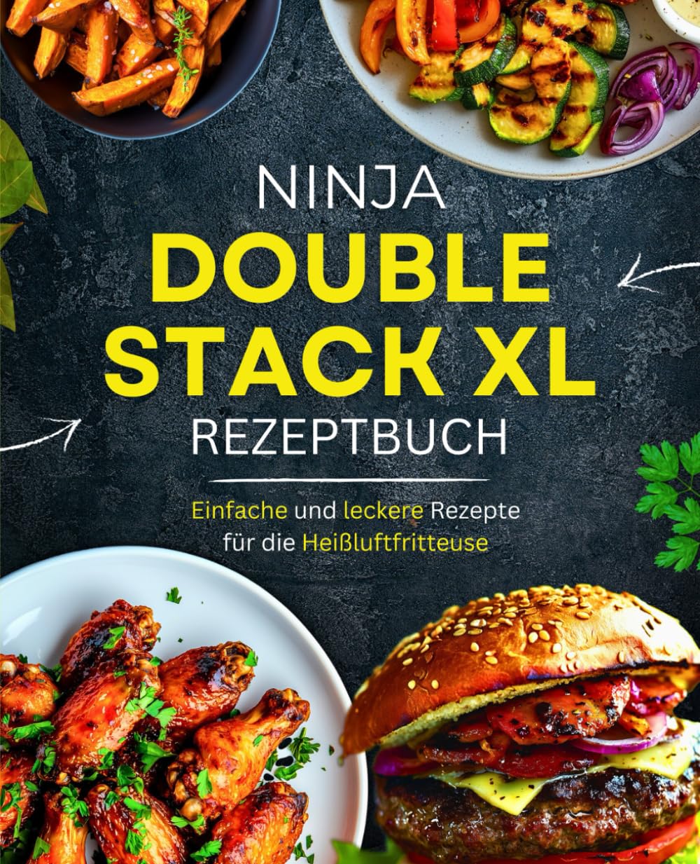 Ninja Double Stack XL Heißluftfritteuse Kochbuch: Schnelle und gesunde Rezepte für die ganze ...