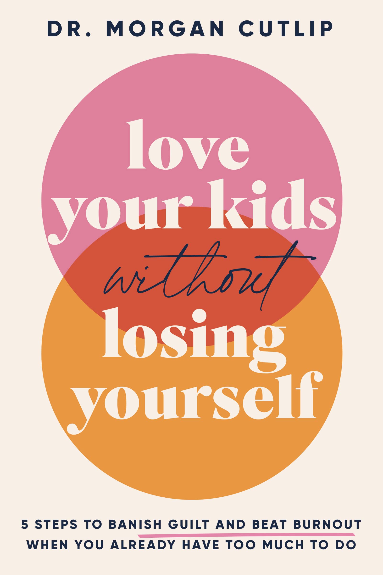 Love Your Kids Without Losing Yourself: 5 Steps to Banish Guilt and ...