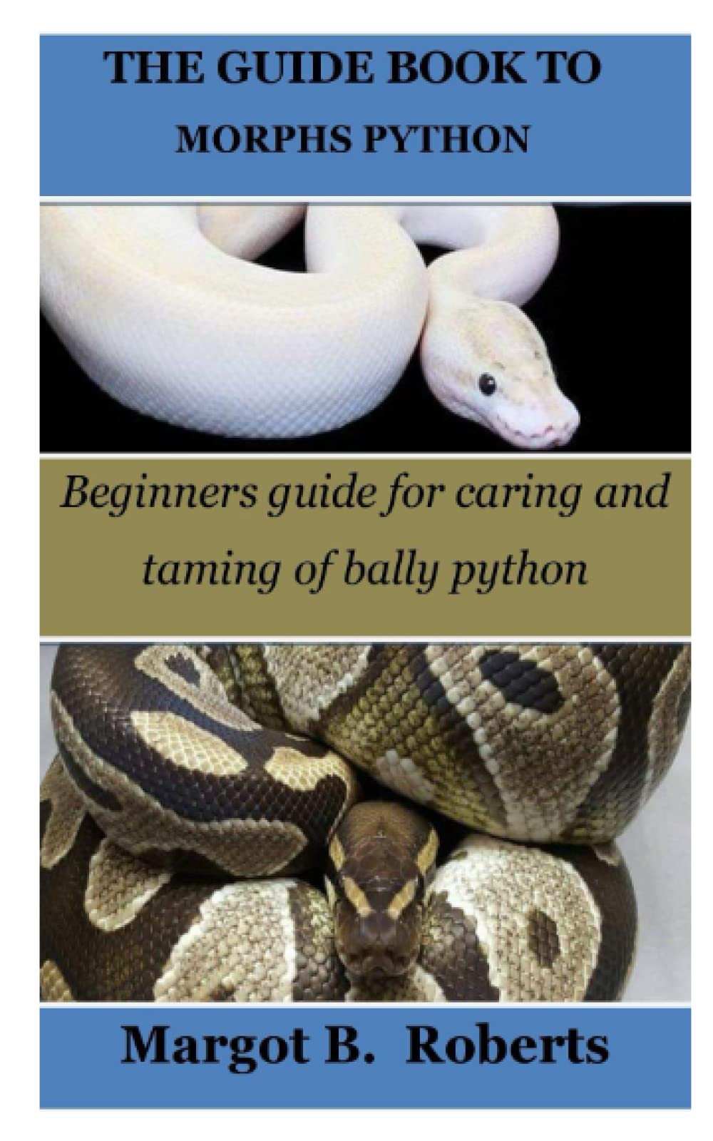 THE GUIDE BOOK TO MORPHS PYTHON: Beginners guide for caring and taming of bally python: Roberts ...