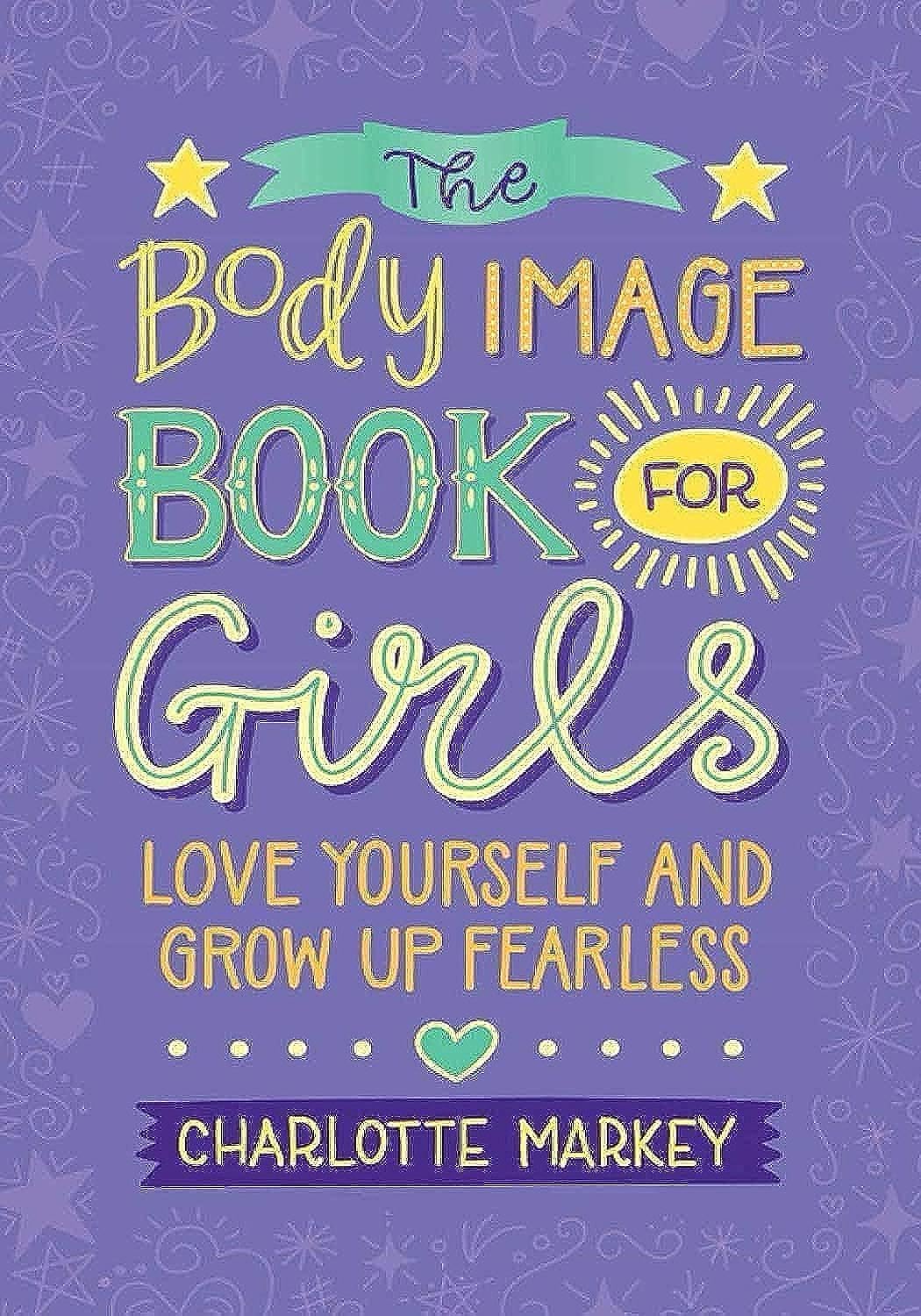 The Body Image Book for Girls: Love Yourself and Grow Up Fearless ...