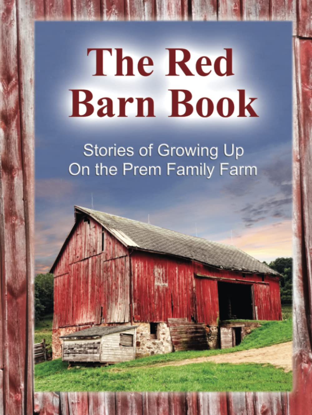 The Red Barn Book: Stories of Growing Up On the Prem Family Farm ...