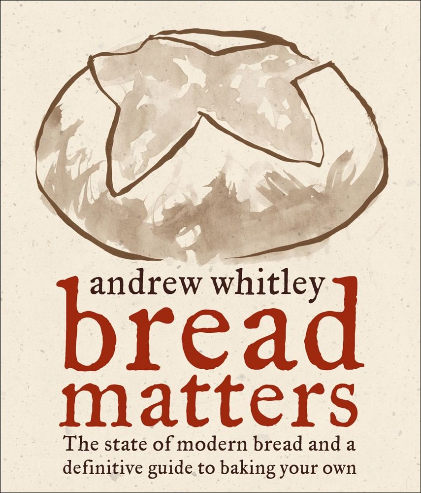 Bread Matters: The State of Modern Bread and a Definitive Guide to ...