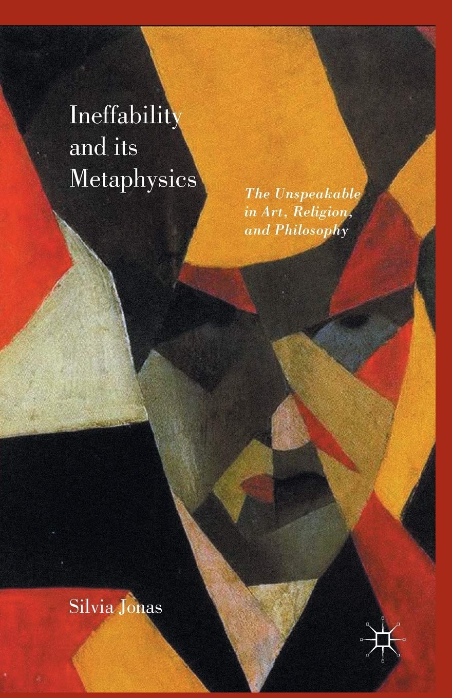 Ineffability and its Metaphysics: The Unspeakable in Art, Religion, and ...