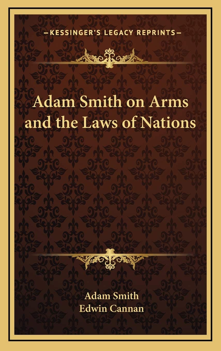 Adam Smith on Arms and the Laws of Nations : Smith, Adam, Cannan, Edwin ...