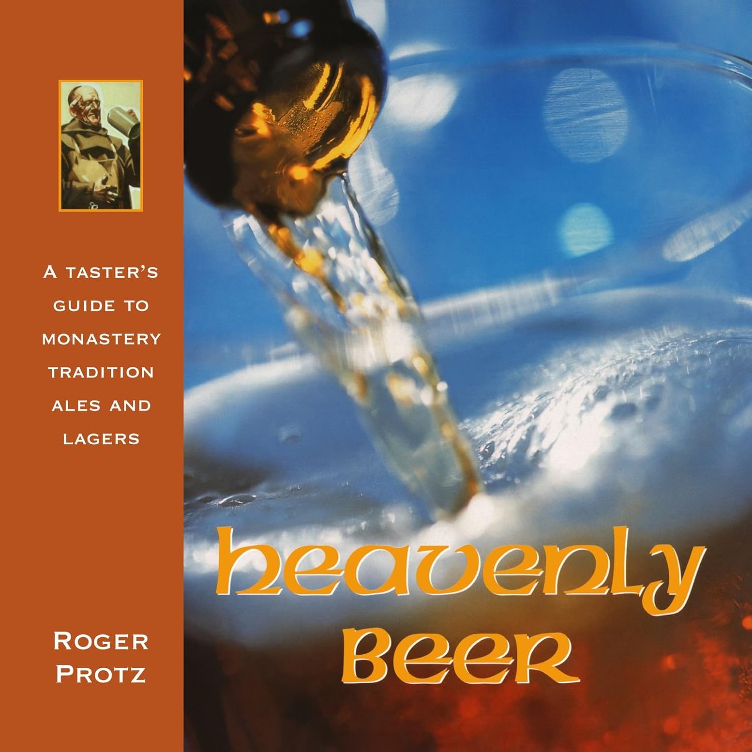 Heavenly Beer: A Taster's Guide to Monastery Tradition Ales and Lagers ...