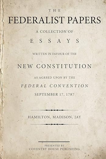 The Federalist Papers: A Collection of Essays Written in Favour of the ...