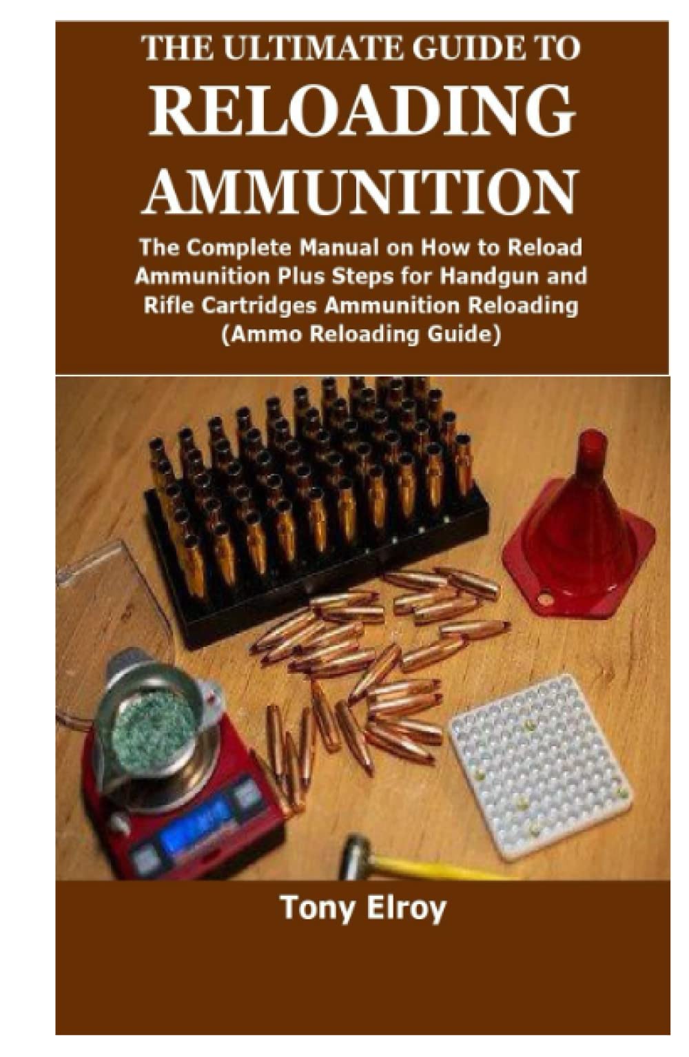 Buy THE ULTIMATE GUIDE TO RELOADING AMMUNITION: The Complete Manual on ...
