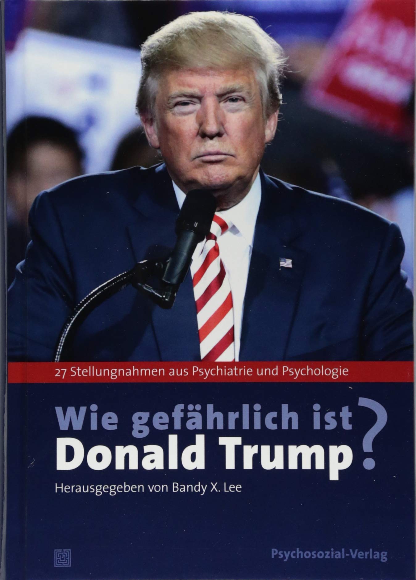 Wie gefährlich ist Donald Trump?: 27 Stellungnahmen aus Psychiatrie und ...