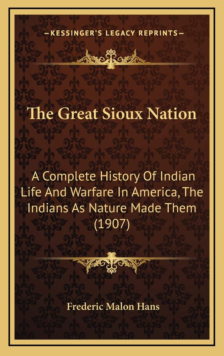 The Great Sioux Nation: A Complete History Of Indian Life And Warfare ...