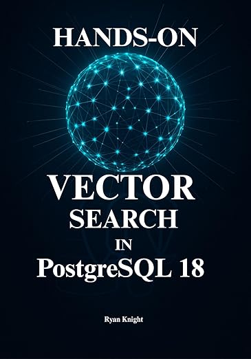 Vector Search in PostgreSQL 18 : A Practical Guide to Building Semantic Search and AI ...