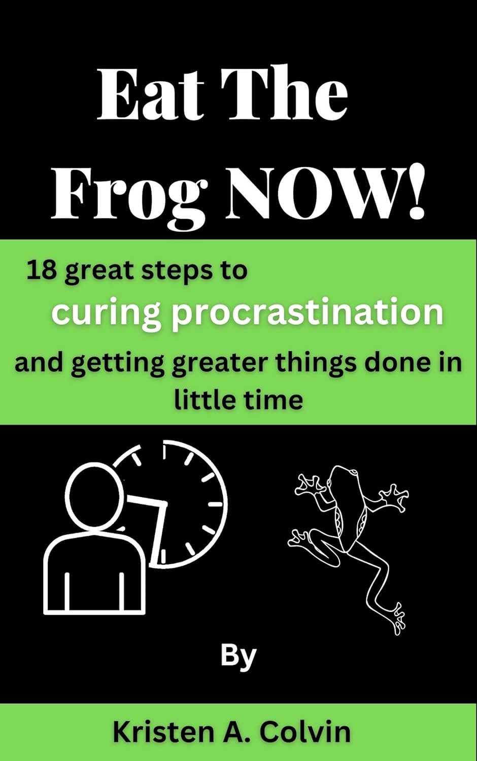 Eat The Frog NOW!: 18 great steps to curing procrastination and getting ...